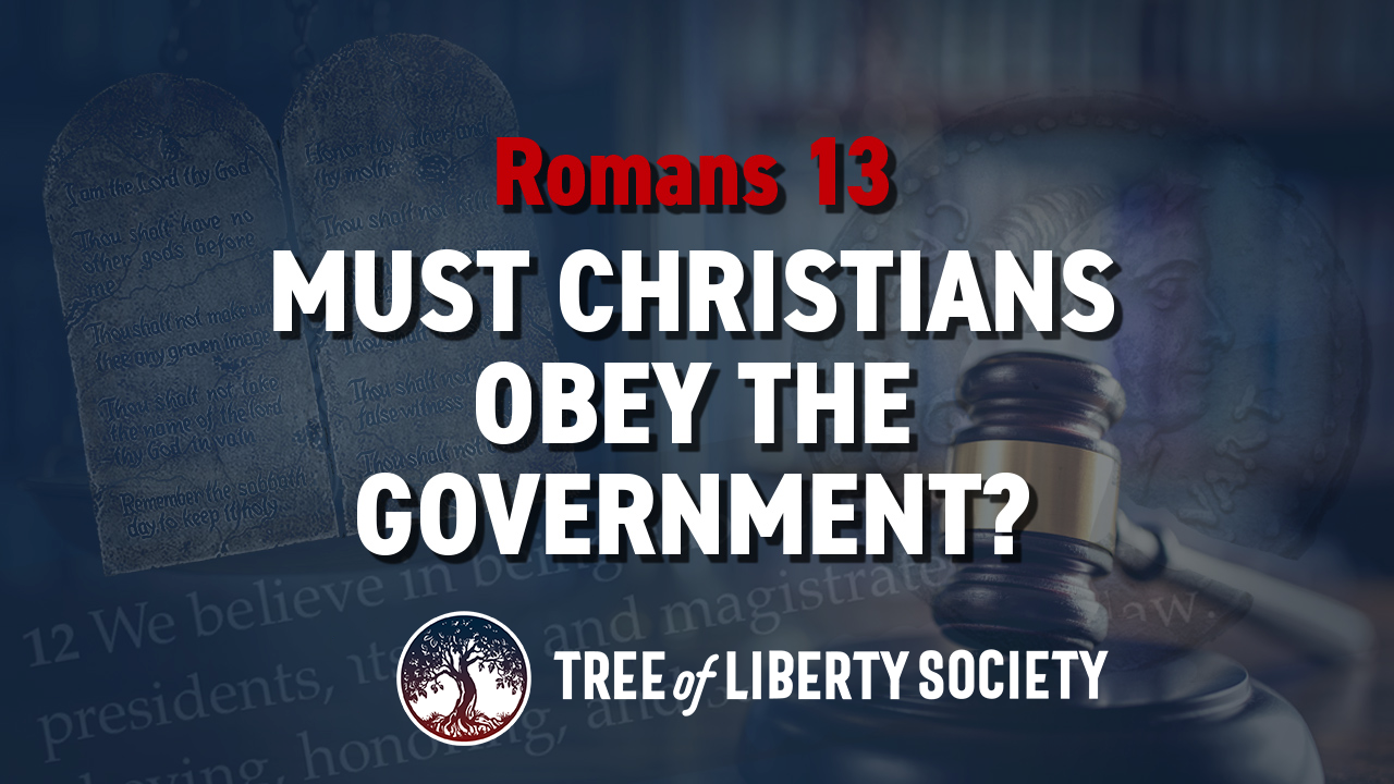 Romans 13 And Obedience To Government - Tree of Liberty Society
